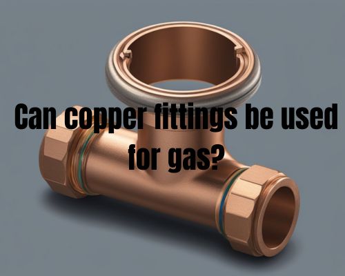 Can Copper Fittings Be Used for Gas? Know It Now.