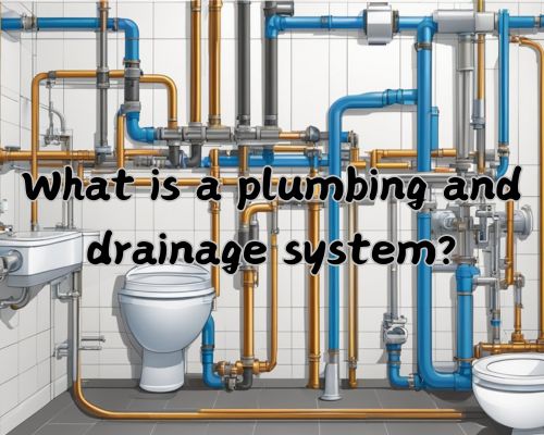What is a Plumbing and Drainage System? Get to Know It Today.